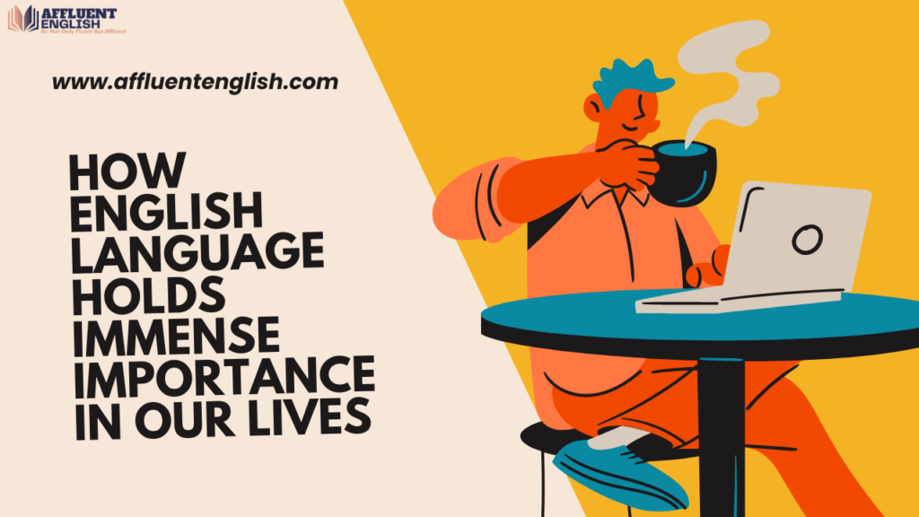 How English Language Holds Immense Importance in Our Lives - Affluent ...