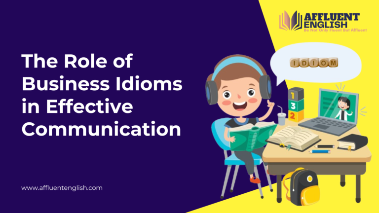 The Role of Business Idioms in Effective Communication - Affluent English